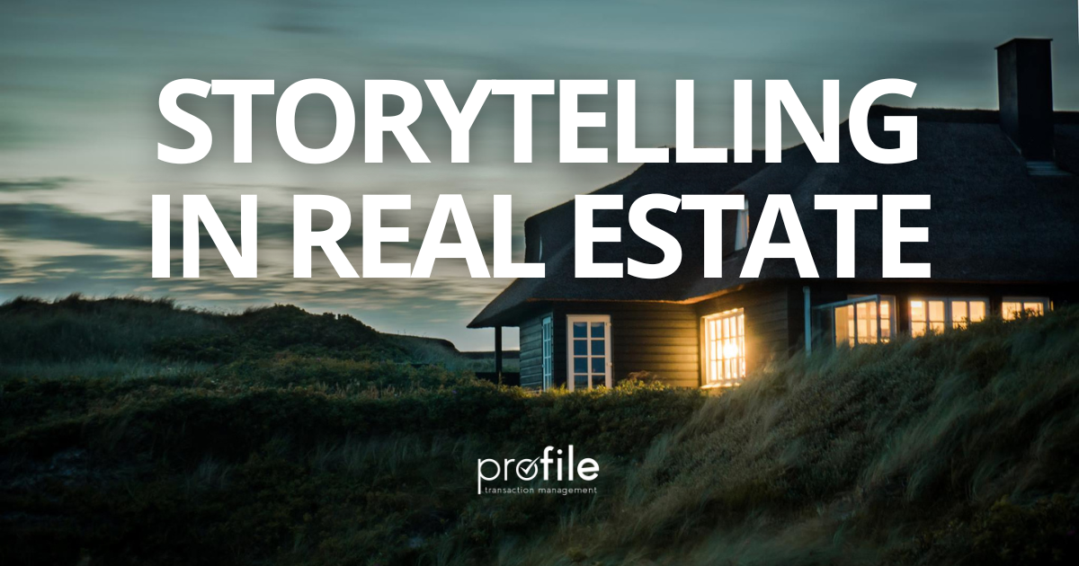 Why Storytelling Works in Real Estate - ProFile Transaction Management